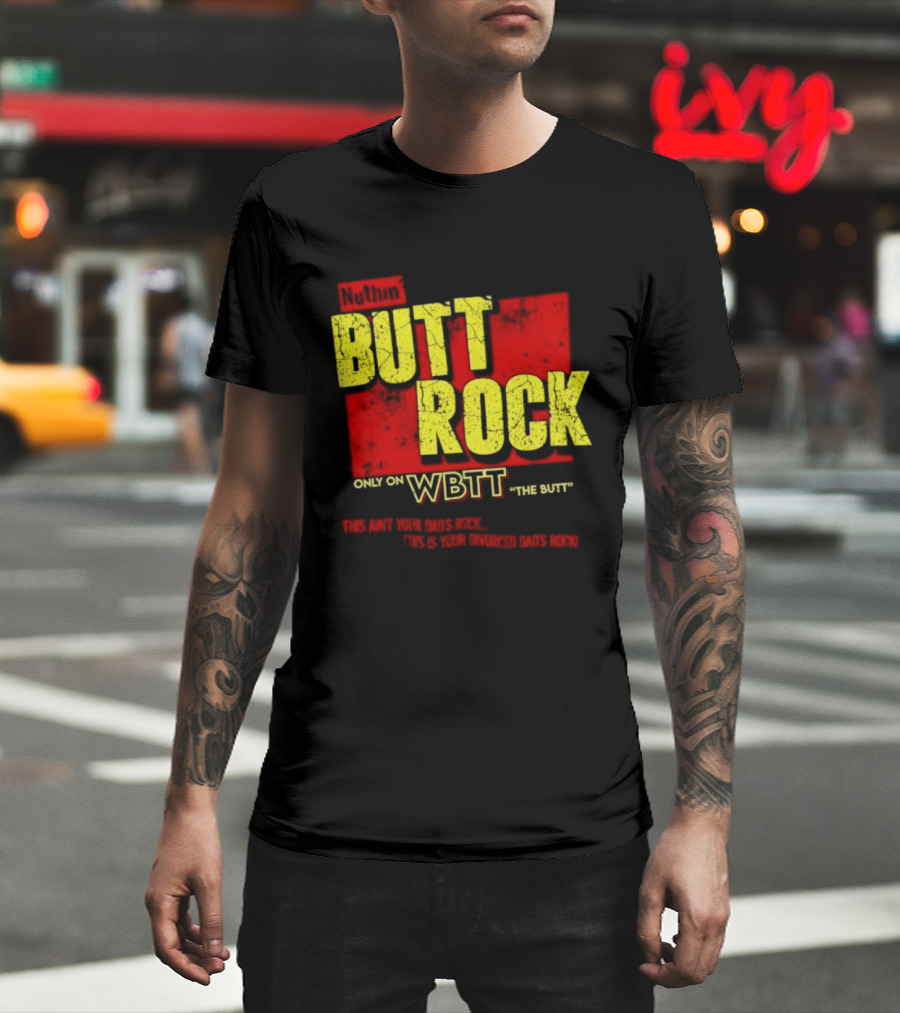 Nuthin Butt Rock Only On WBTT The Butt This Ain't Your Dads Rock Divorced Dads Rock T-Shirt