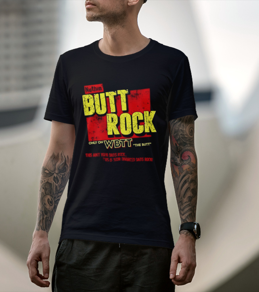 Nuthin Butt Rock Only On WBTT The Butt This Ain't Your Dads Rock Divorced Dads Rock T-Shirt