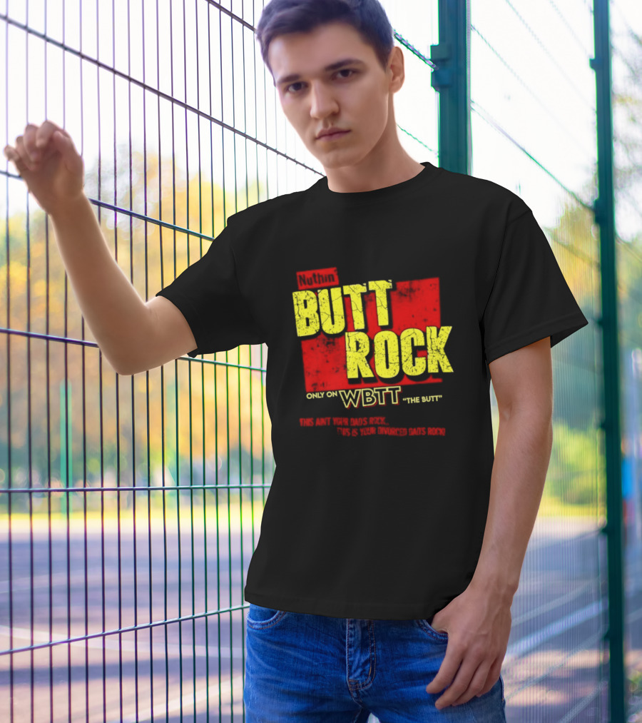 Nuthin Butt Rock Only On WBTT The Butt This Ain't Your Dads Rock Divorced Dads Rock T-Shirt