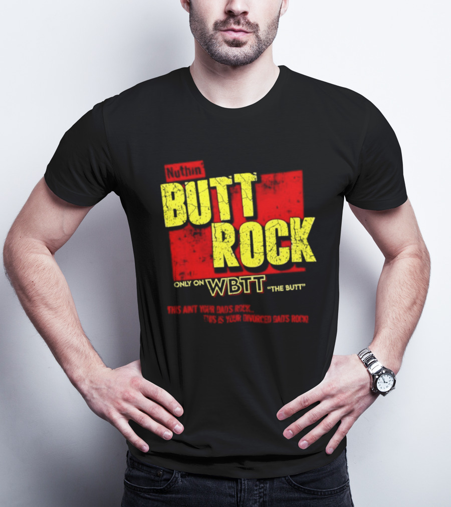 Nuthin Butt Rock Only On WBTT The Butt This Ain't Your Dads Rock Divorced Dads Rock T-Shirt