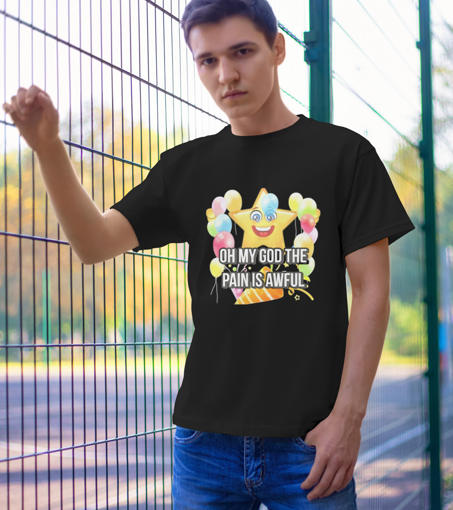 Oh My God The Pain Is Awful Star With Balloons And Party Hat T-Shirt