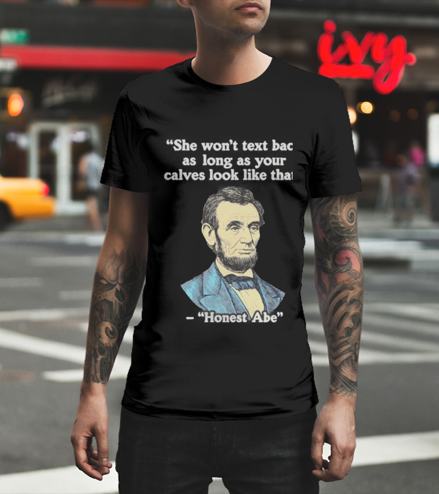 She Won't Back As Long As Your Calves Look Like That Honest Abe Abraham Lincoln T-Shirt