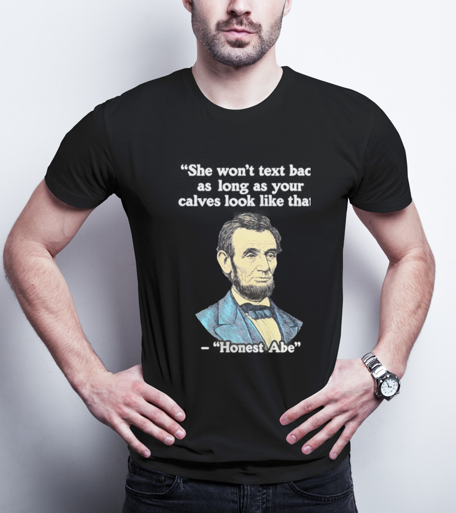She Won't Back As Long As Your Calves Look Like That Honest Abe Abraham Lincoln T-Shirt