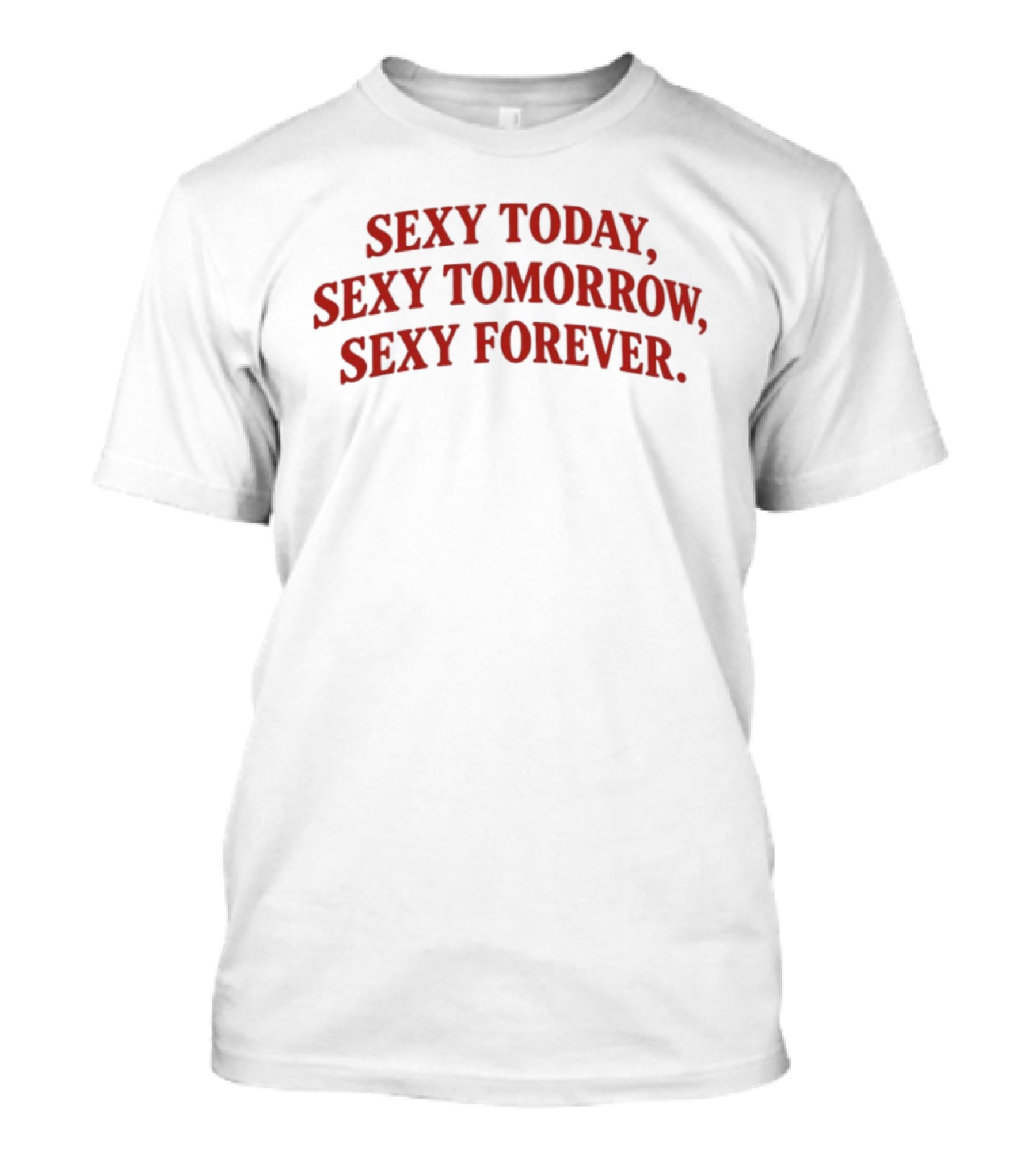 Sexy Today Sexy Tomorrow Sexy Forever Red T-Shirt