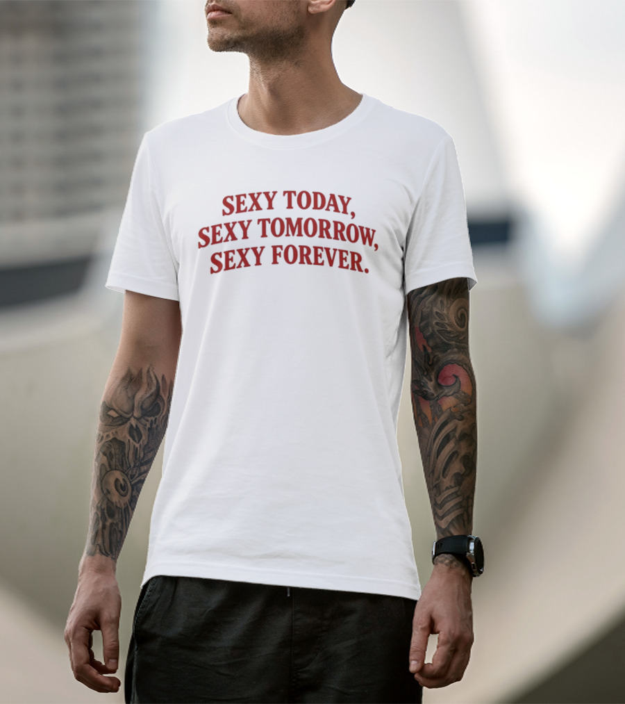 Sexy Today Sexy Tomorrow Sexy Forever Red T-Shirt