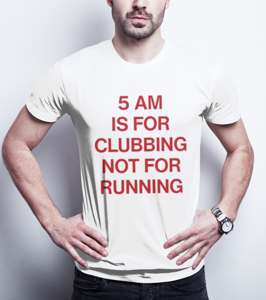 5 Am Is For Clubbing Not For Running Nightlife T-Shirt