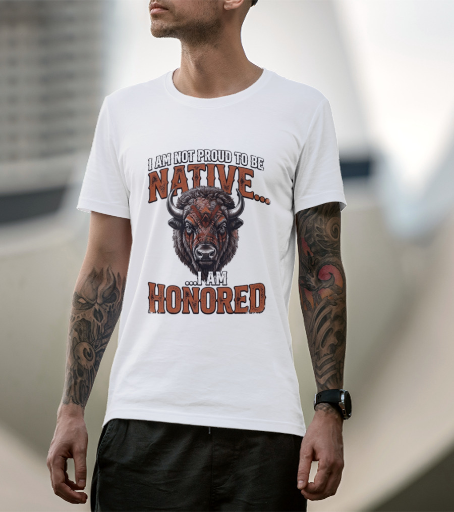 I Am Not Proud To Be Native I Am Honored Buffalo T-Shirt