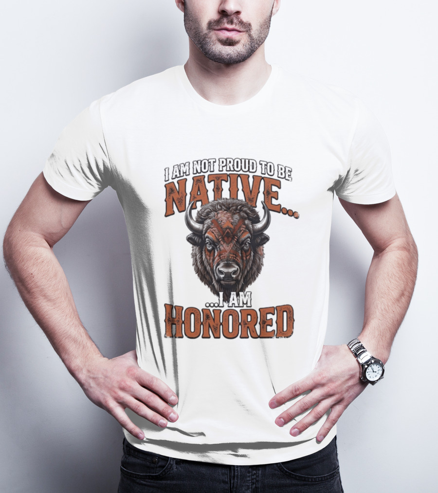 I Am Not Proud To Be Native I Am Honored Buffalo T-Shirt