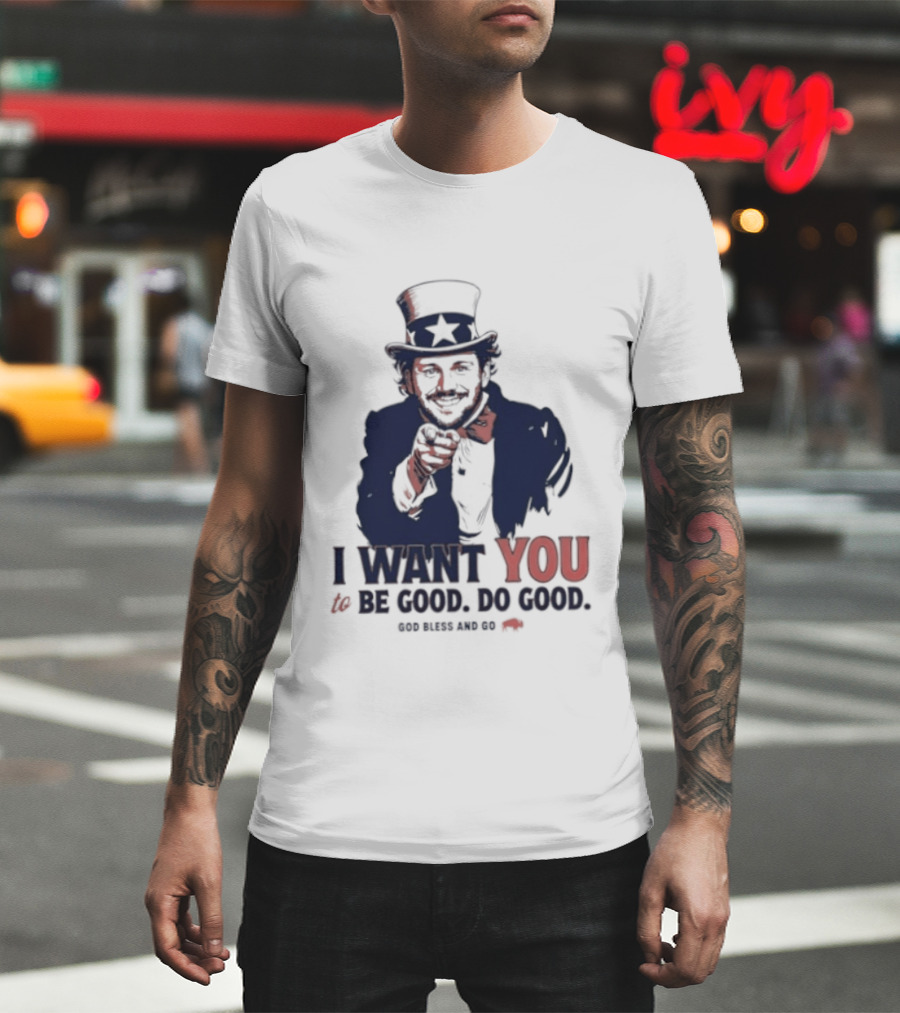 I Want You To Be Good Do Good God Bless And Go Buffalo Bills Uncle Sam T-Shirt