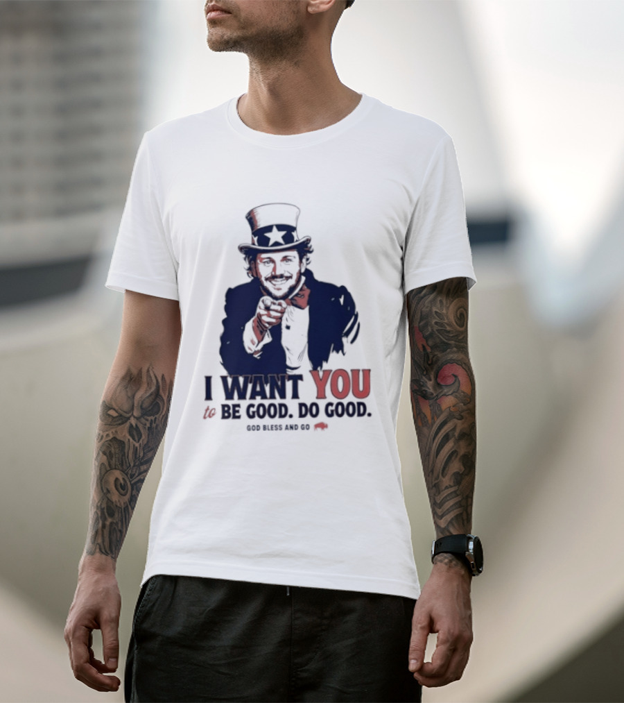 I Want You To Be Good Do Good God Bless And Go Buffalo Bills Uncle Sam T-Shirt