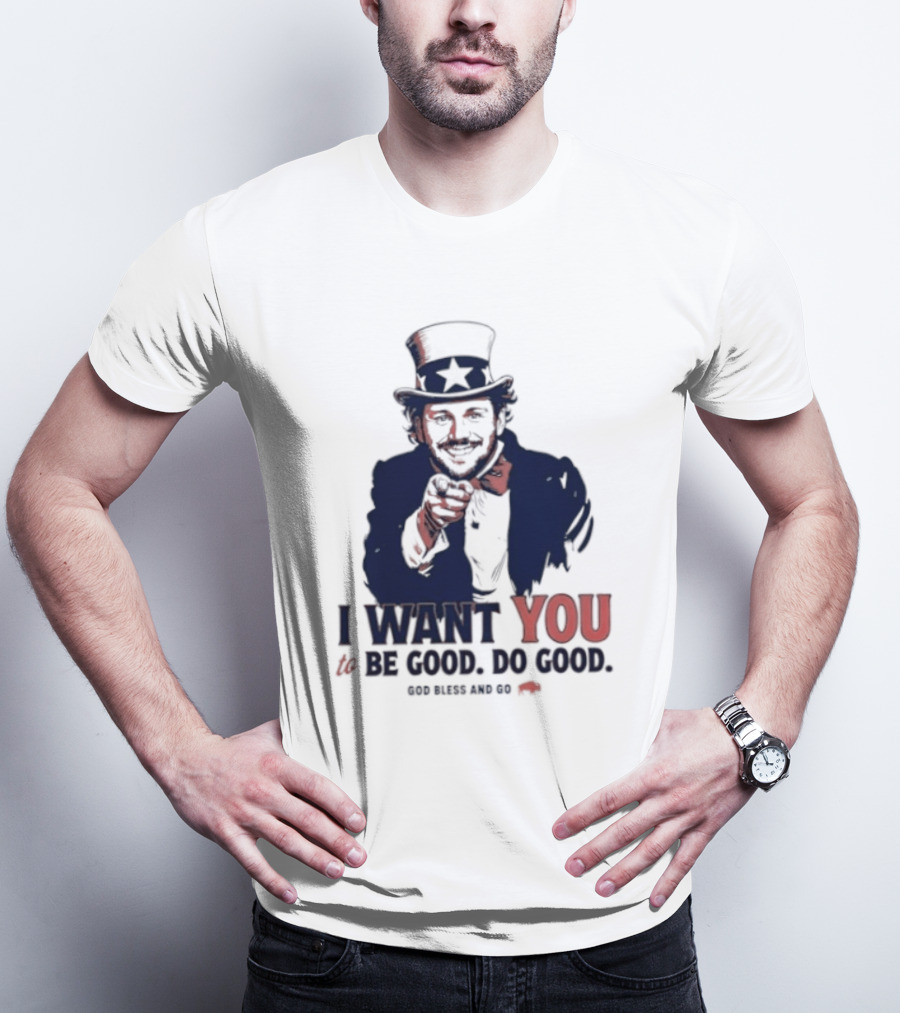 I Want You To Be Good Do Good God Bless And Go Buffalo Bills Uncle Sam T-Shirt