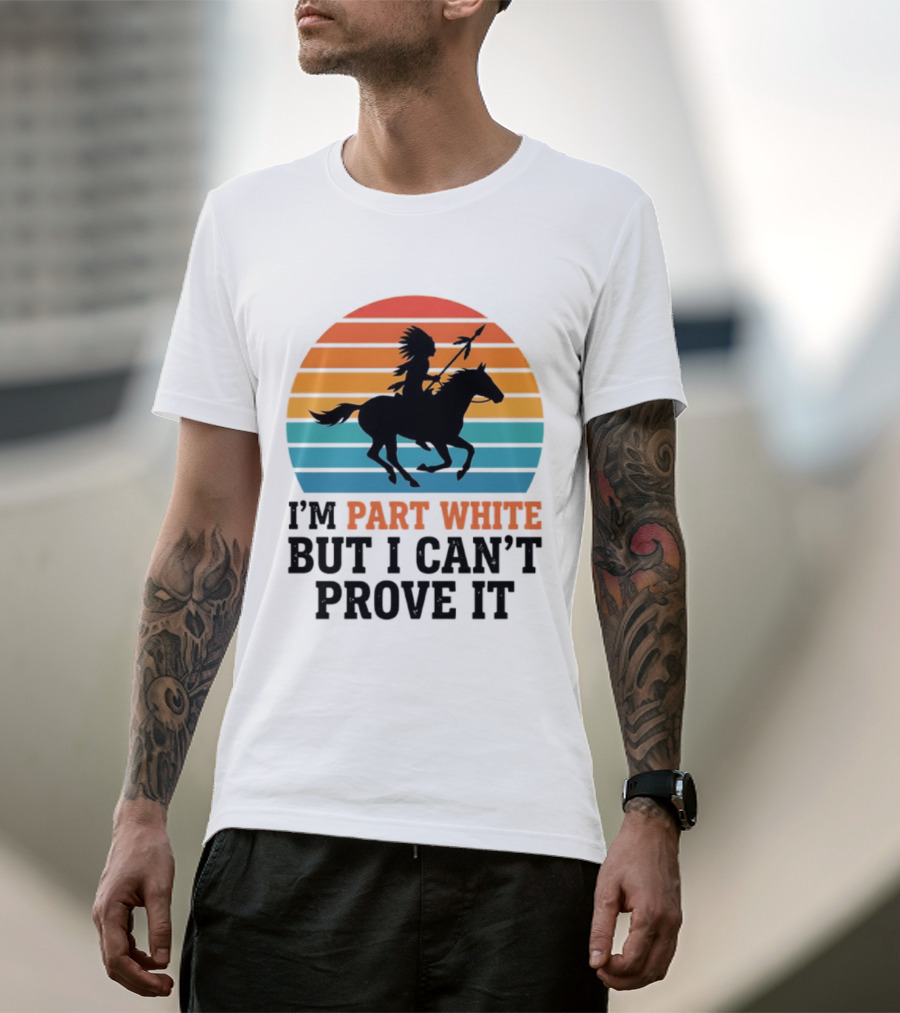 I'm Part White But I Can't Prove It Native American Sunset Horse Rider T-Shirt