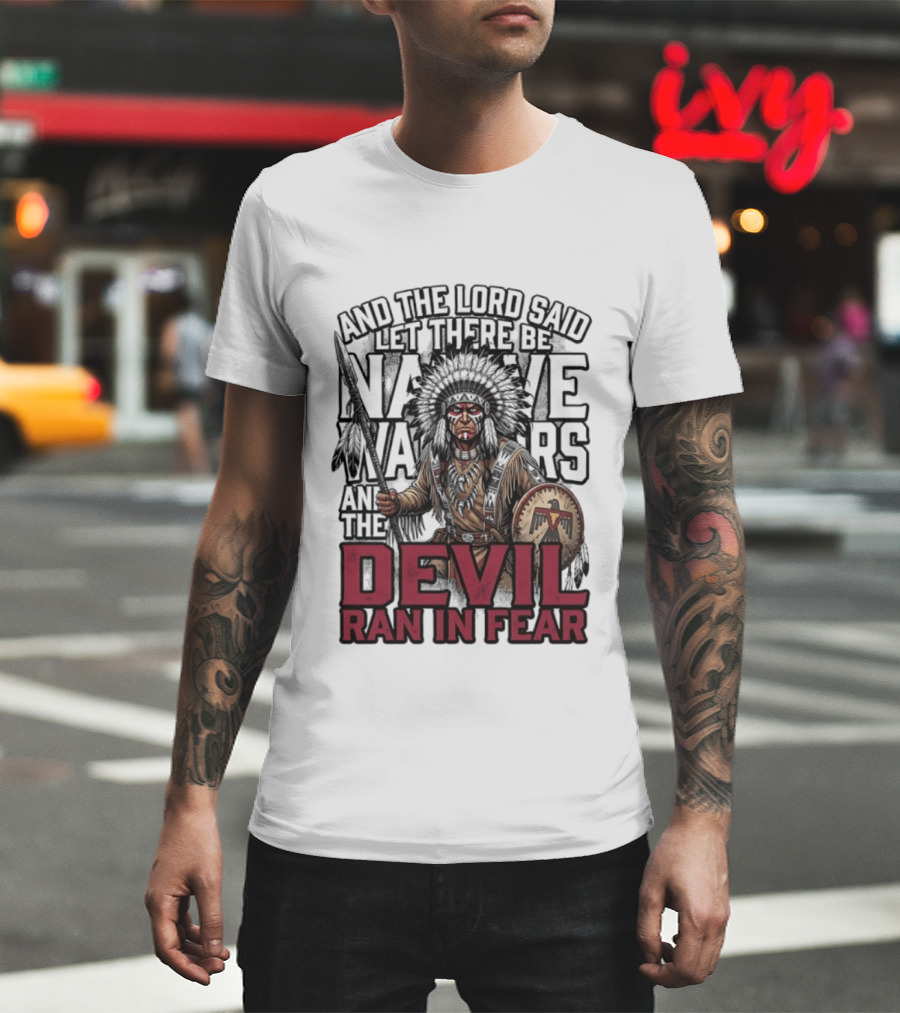 And The Lord Said Let There Be Native Warriors And The Devil Ran In Fear T-Shirt