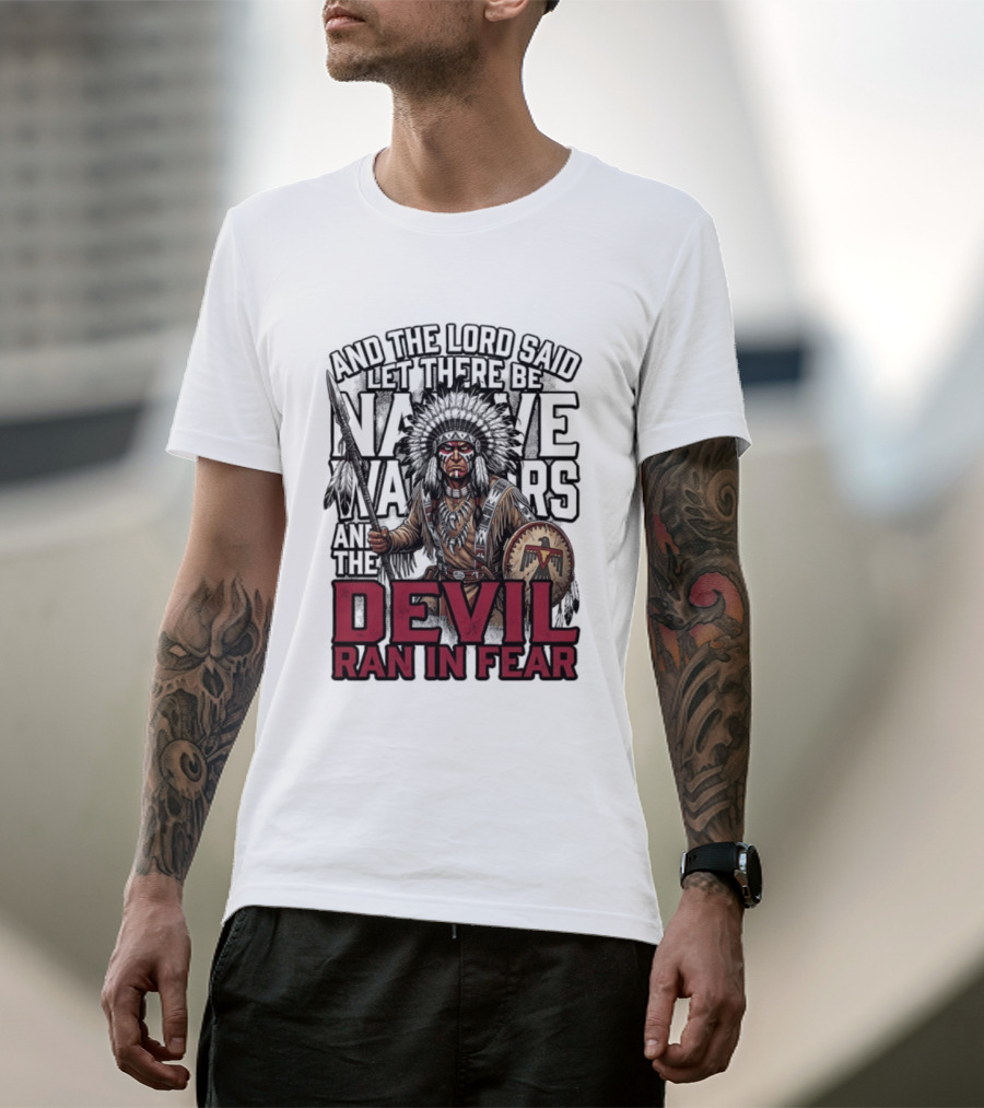 And The Lord Said Let There Be Native Warriors And The Devil Ran In Fear T-Shirt