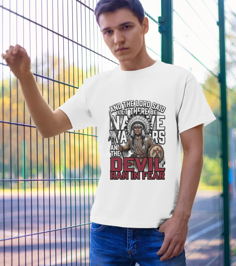 And The Lord Said Let There Be Native Warriors And The Devil Ran In Fear T-Shirt