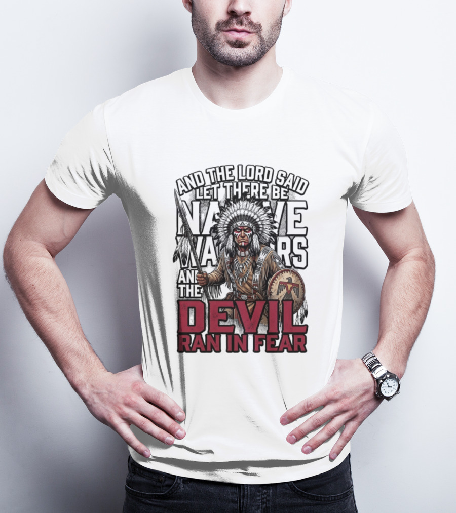 And The Lord Said Let There Be Native Warriors And The Devil Ran In Fear T-Shirt