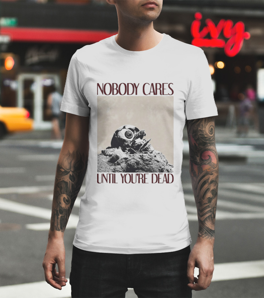 Nobody Cares Until You're Dead Skull Eyeball T-Shirt