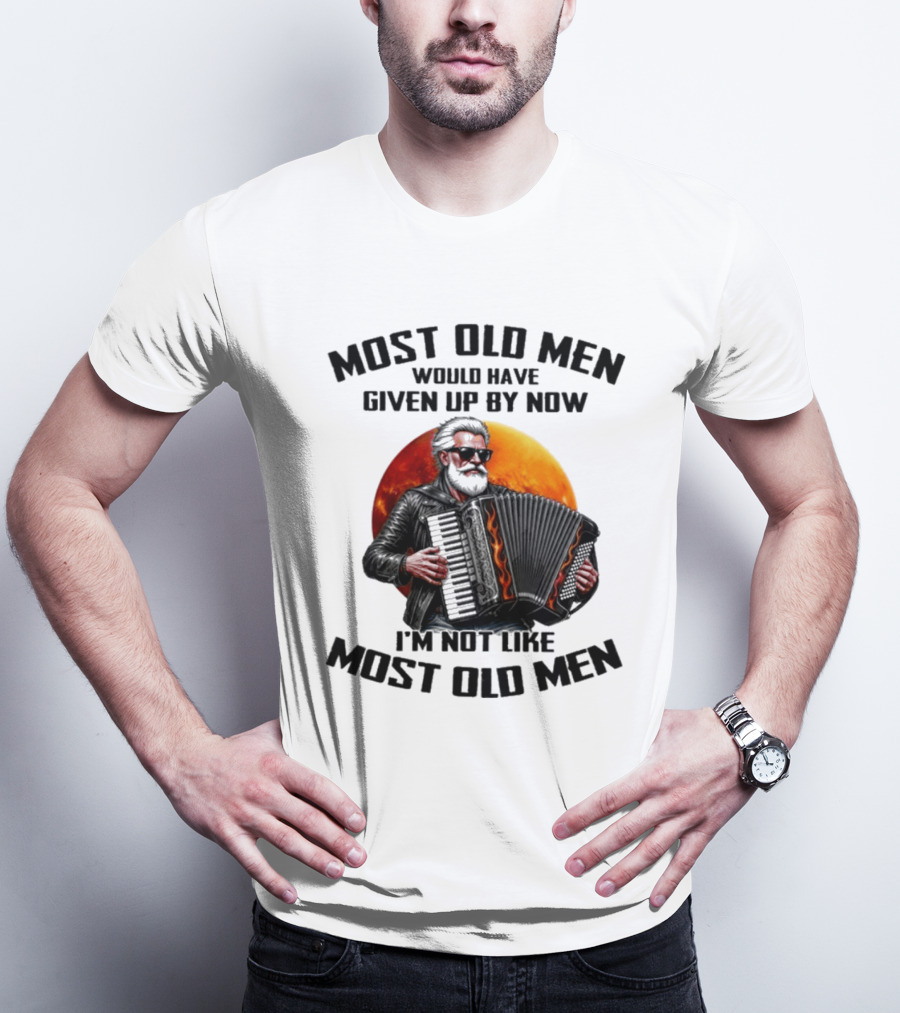 Most Old Men Would Have Given Up By Now Accordion I'm Not Like Most Old Men T-Shirt