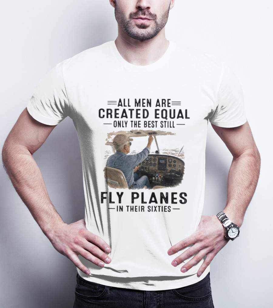All Men Are Created Equal Only The Best Fly Planes In Their Sixties Pilot Cockpit T-Shirt