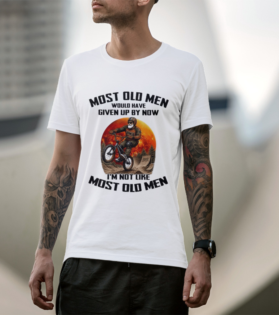 Most Old Men Would Have Given Up BMX I'm Not Like Most Old Men T-Shirt