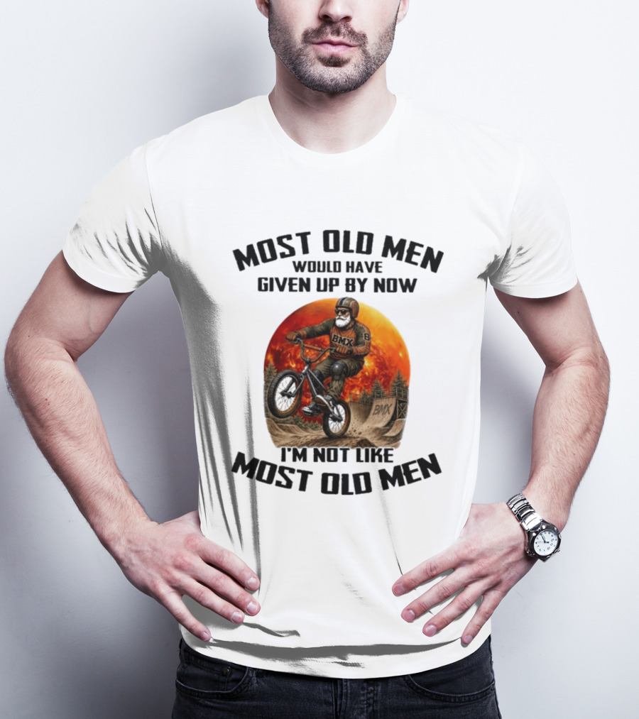 Most Old Men Would Have Given Up BMX I'm Not Like Most Old Men T-Shirt