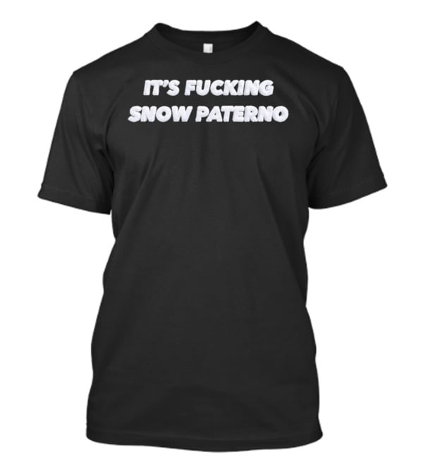It's Fucking Snow Paterno T-Shirt