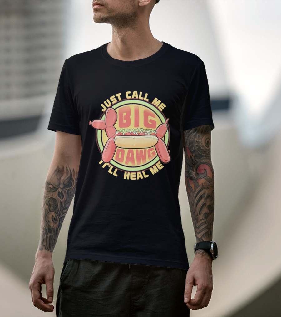 Just Call Me Big Dawg I'll Heal Me Hot Dog Balloon Style Pun T-Shirt