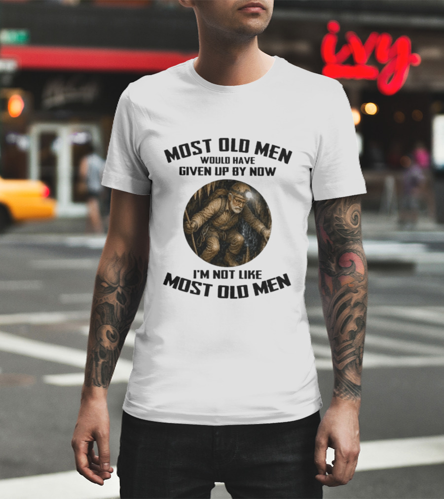 Caving Most Old Men Would Have Given Up By Now I'm Not Like Most Old Men T-Shirt