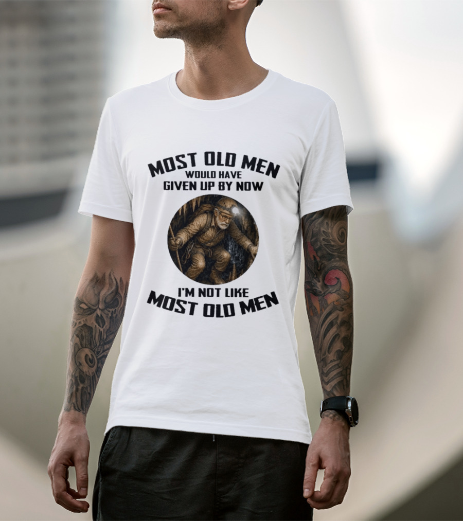 Caving Most Old Men Would Have Given Up By Now I'm Not Like Most Old Men T-Shirt