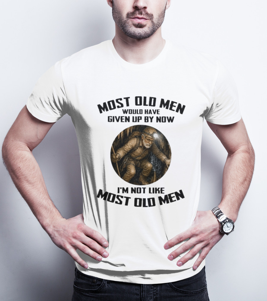 Caving Most Old Men Would Have Given Up By Now I'm Not Like Most Old Men T-Shirt