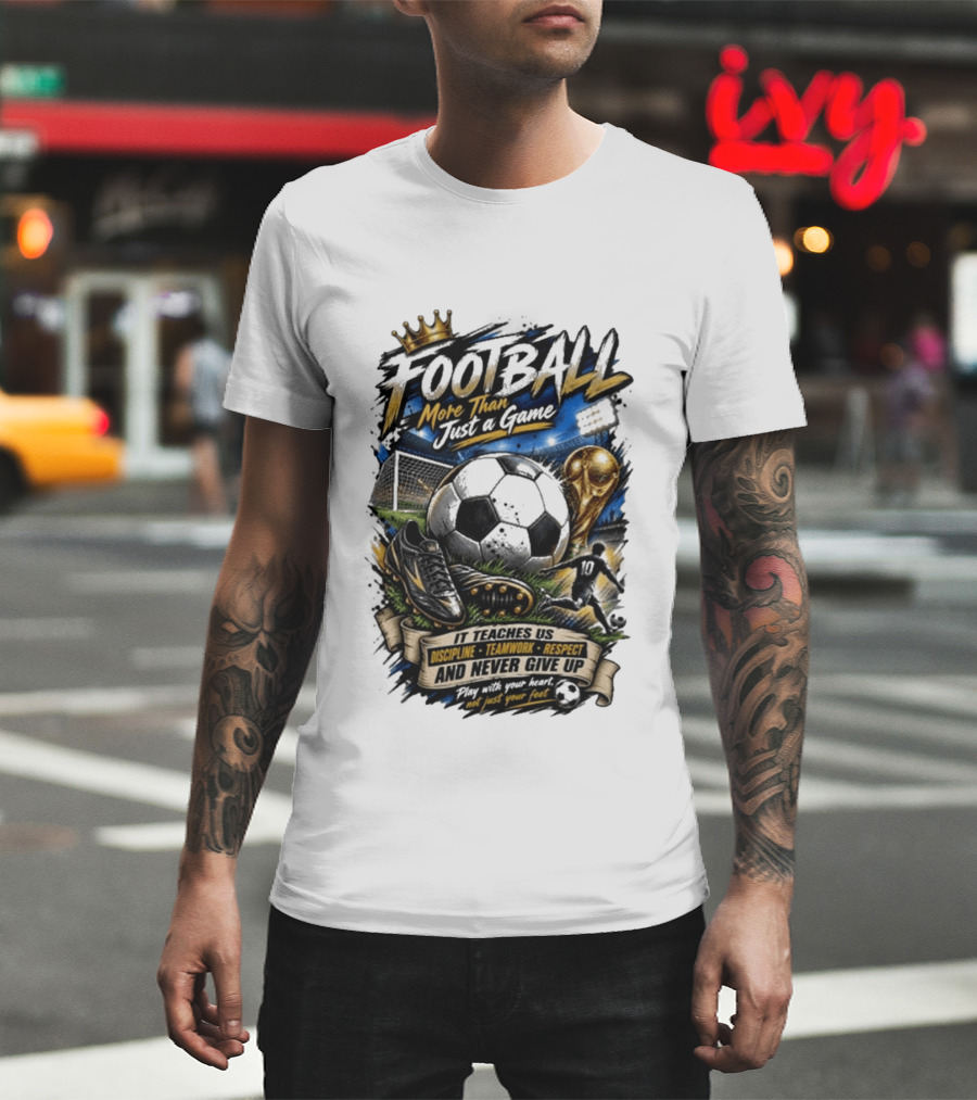 Football More Than Just A Game Discipline Teamwork Respect Never Give Up Play With Your Heart T-Shirt