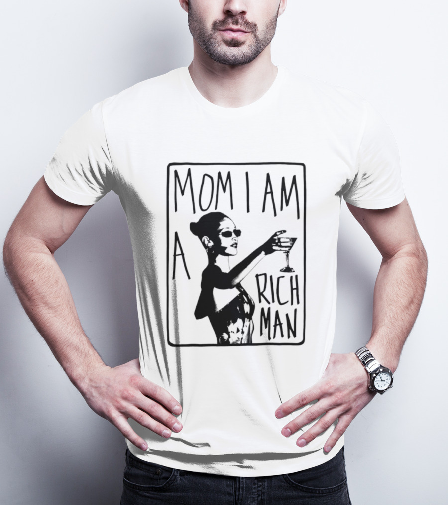 Mom I Am A Rich Man Cher Celebrity Quotes Empowerment T-Shirt