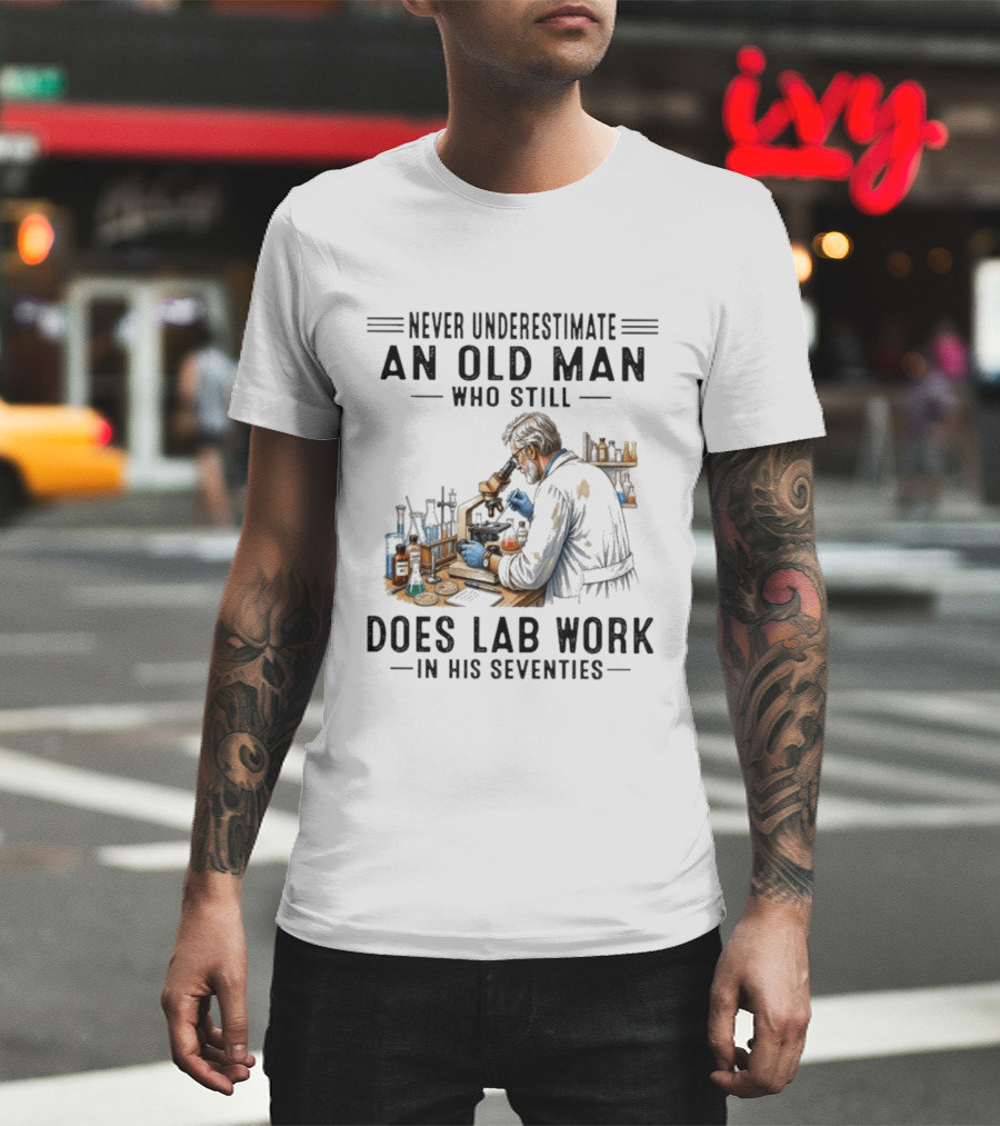 Never Underestimate An Old Man Who Still Does Lab Work In His Seventies T-Shirt