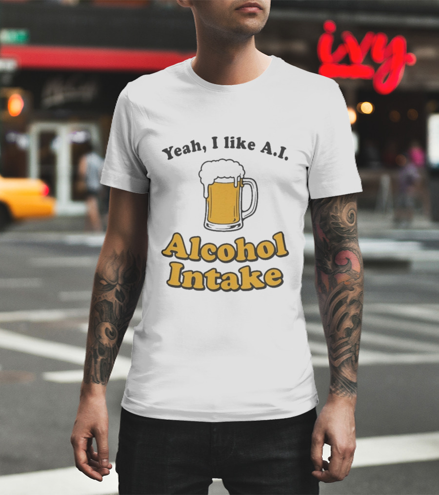 Yeah I Like A I Alcohol Intake Beer T-Shirt