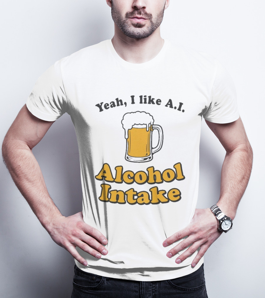 Yeah I Like A I Alcohol Intake Beer T-Shirt