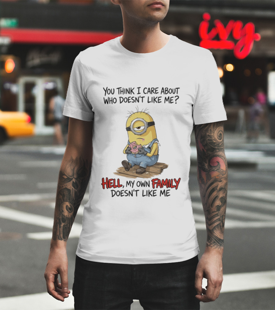 You Think I Care About Who Doesn't Like Me Hell My Own Family Doesn't Like Me Minions Eating Donut T-Shirt
