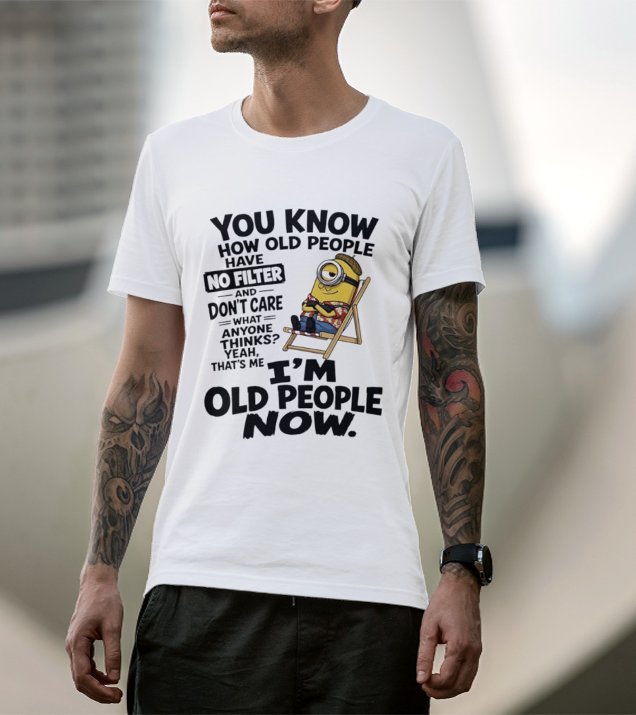 You Know How Old People Have No Filter I'm Old People Minions Humor T-Shirt