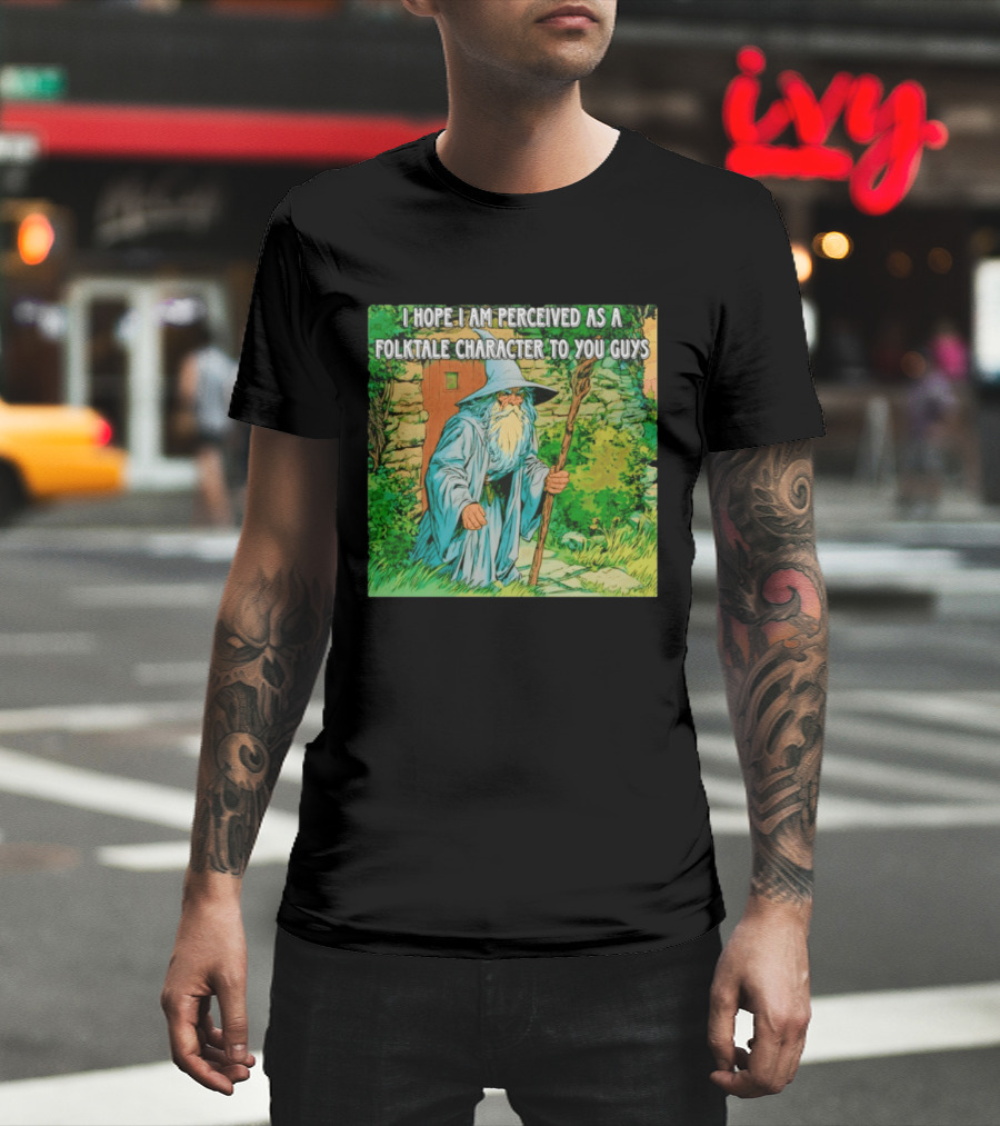 I Hope I Am Perceived As A Folktale Character To You Guys Wizard T-Shirt