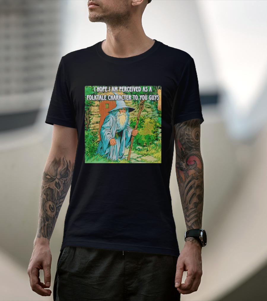 I Hope I Am Perceived As A Folktale Character To You Guys Wizard T-Shirt