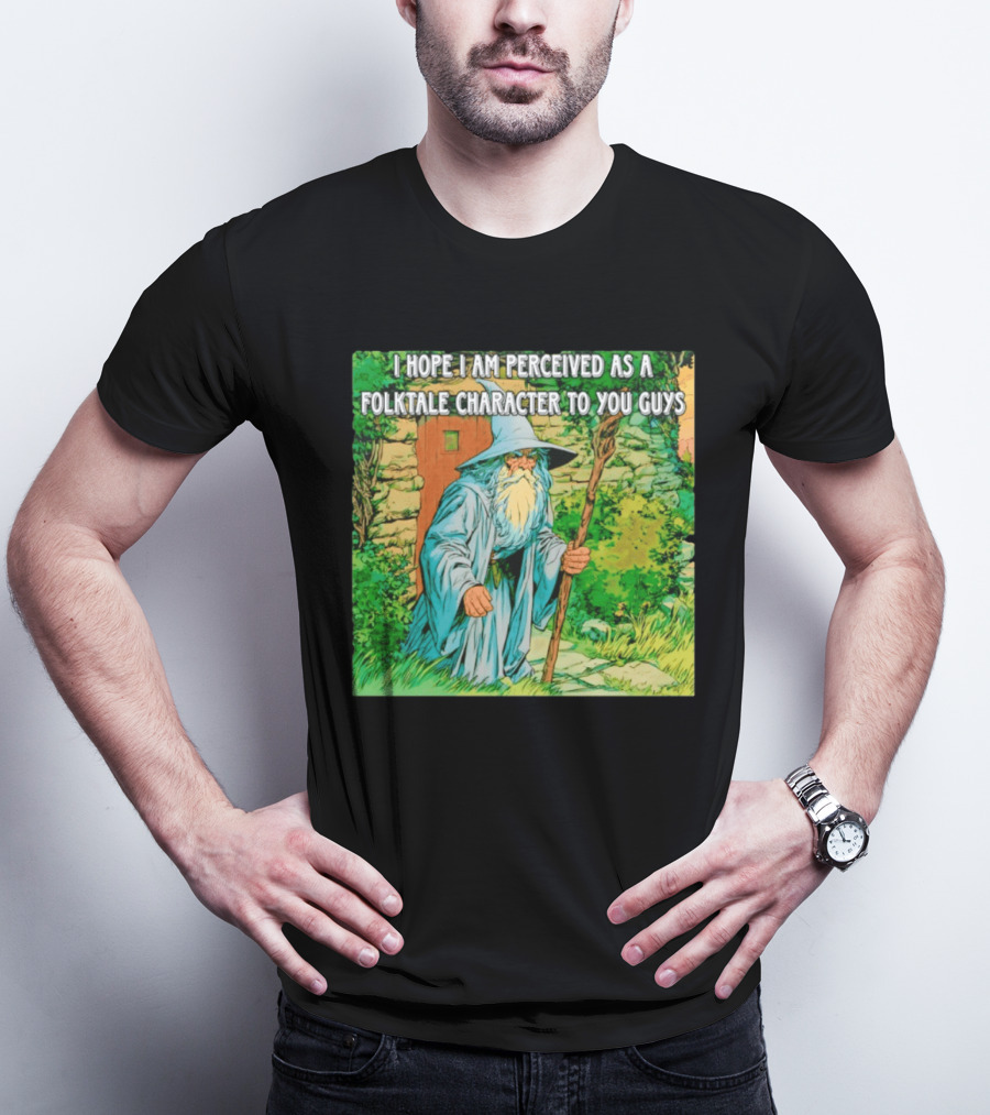 I Hope I Am Perceived As A Folktale Character To You Guys Wizard T-Shirt
