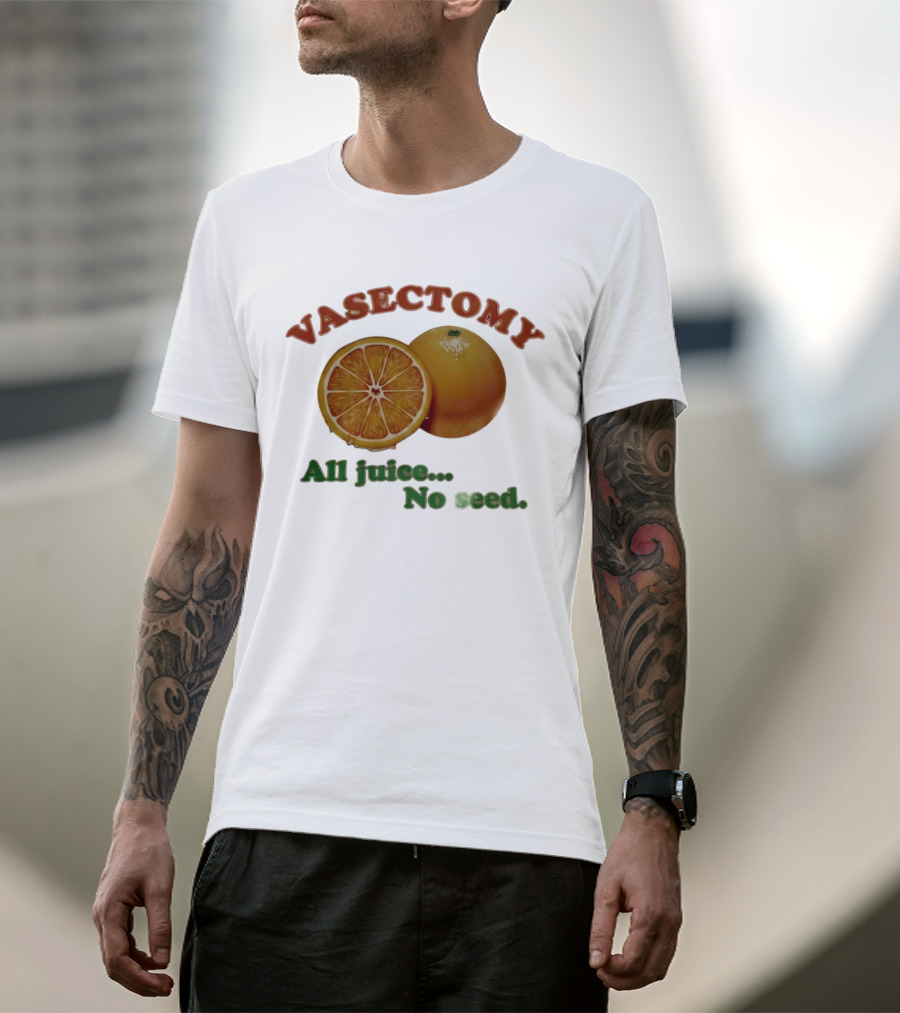 Vasectomy All Juice No Seed Orange Humor T-Shirt