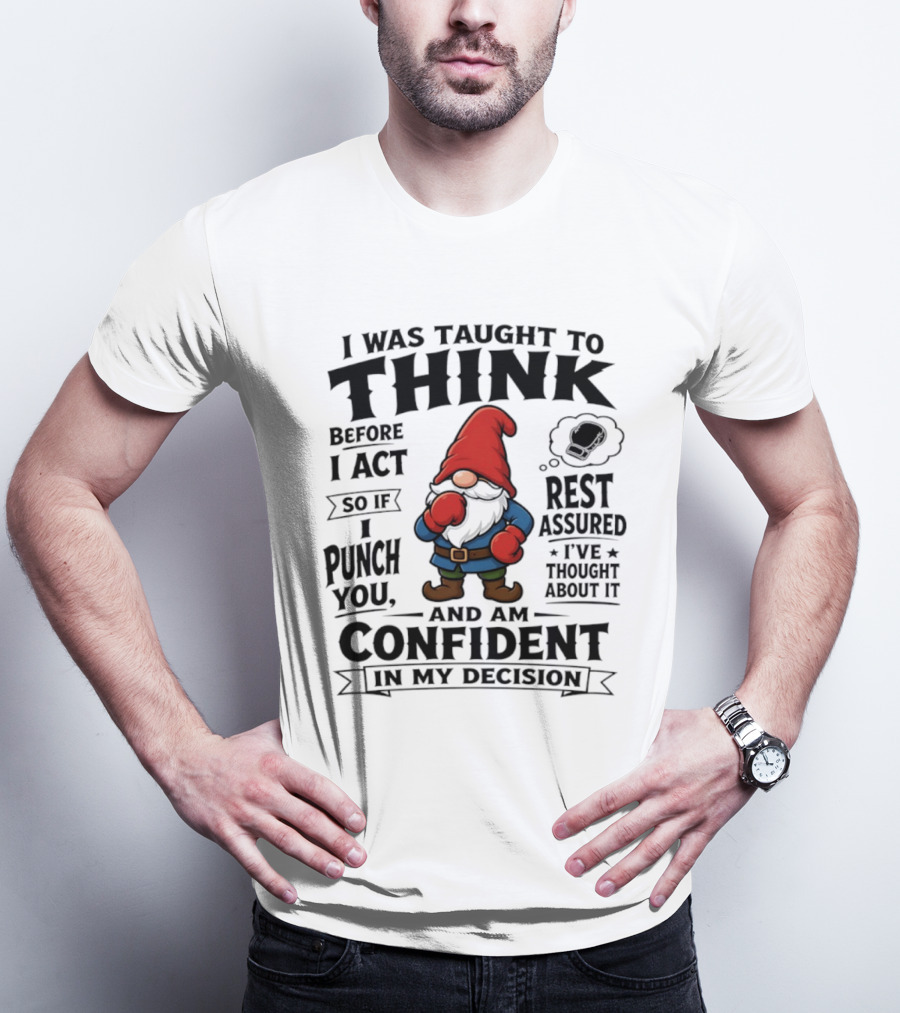 I Was Taught To Think Before I Act So If I Punch You Confident Gnome T-Shirt