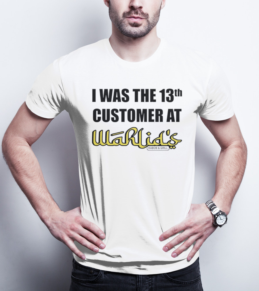I Was The 13th Customer At Wahlid's Kabob & Grill T-Shirt