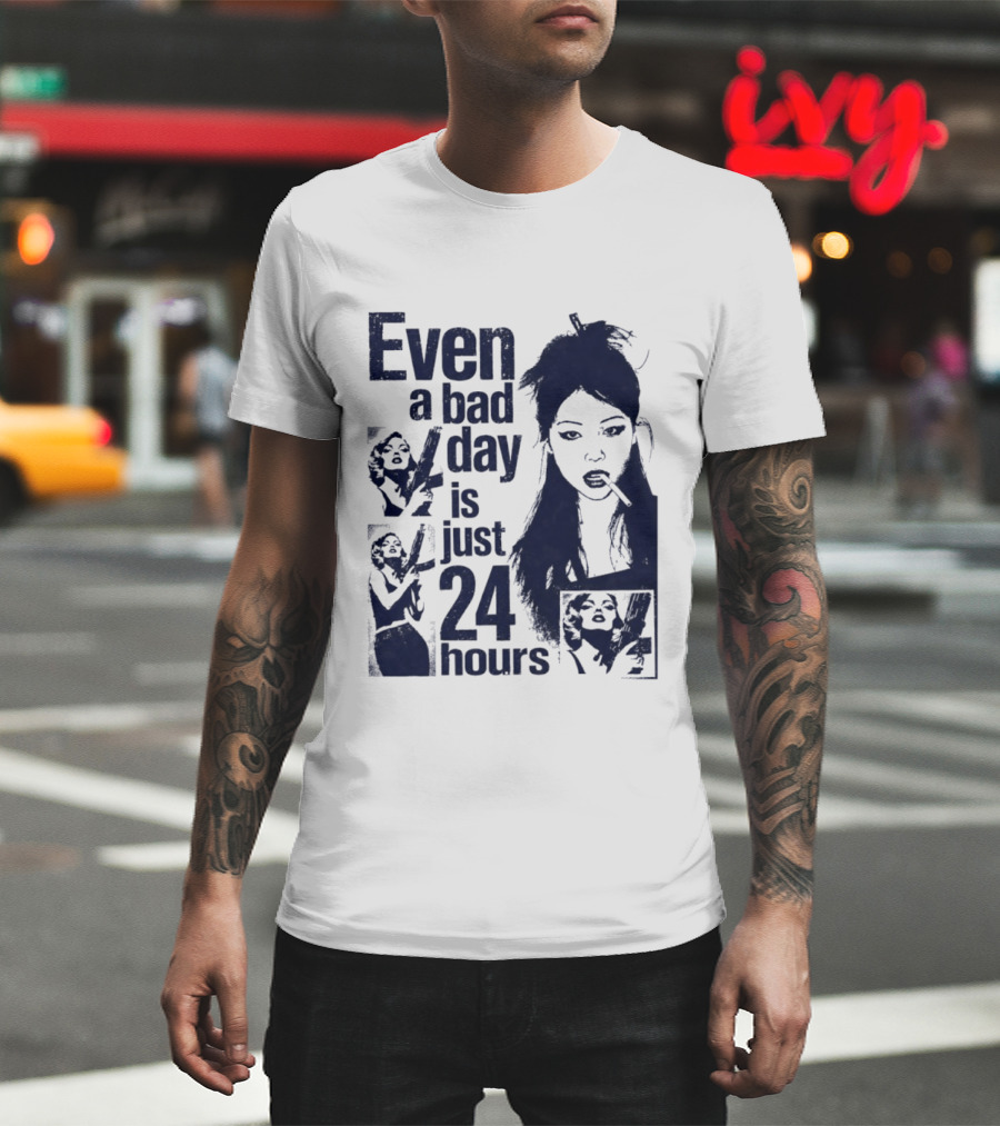 Even A Bad Day Is Just 24 Hours T-Shirt