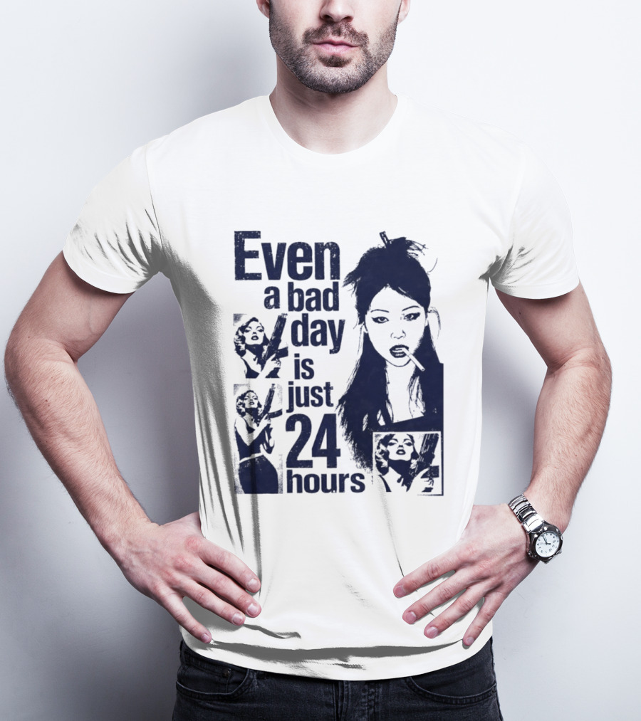 Even A Bad Day Is Just 24 Hours T-Shirt