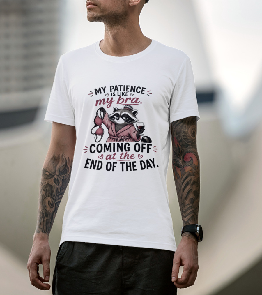 Raccoon Relaxation My Patience Is Like My Bra Coming Off At The End Of The Day T-Shirt