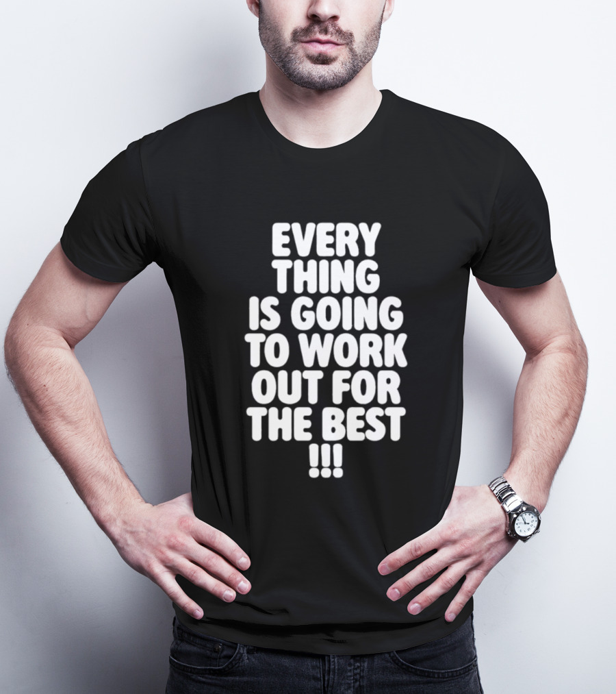 Everything Is Going To Work Out For The Best Positive Message T-Shirt