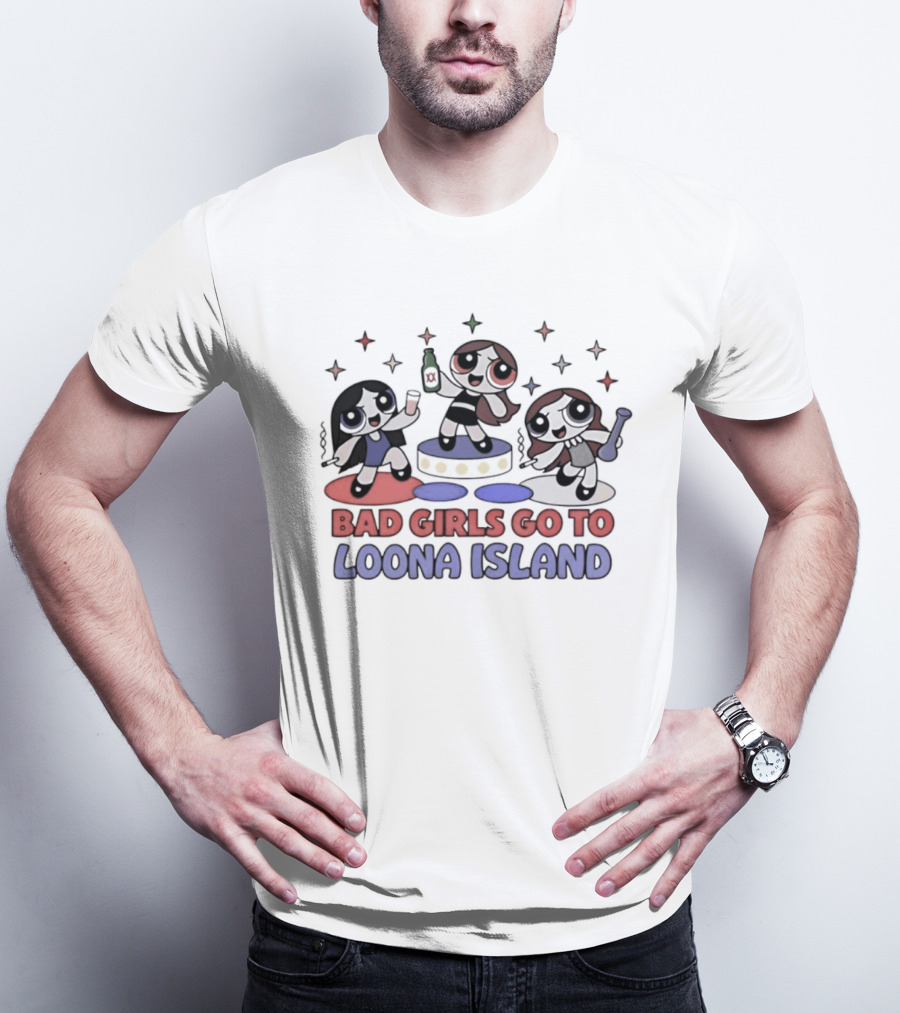 Bad Girls Go To Loona Island Powerpuff Girls Party T-Shirt