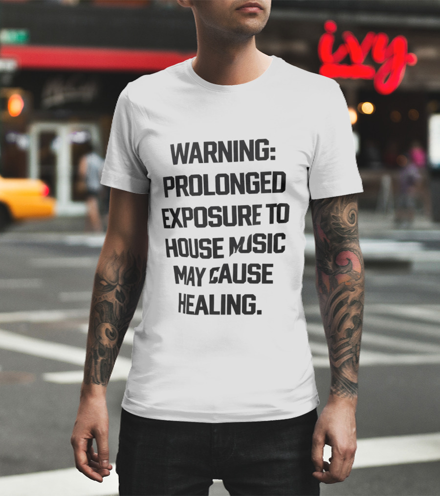 Warning Prolonged Exposure To House Music May Cause Healing T-Shirt