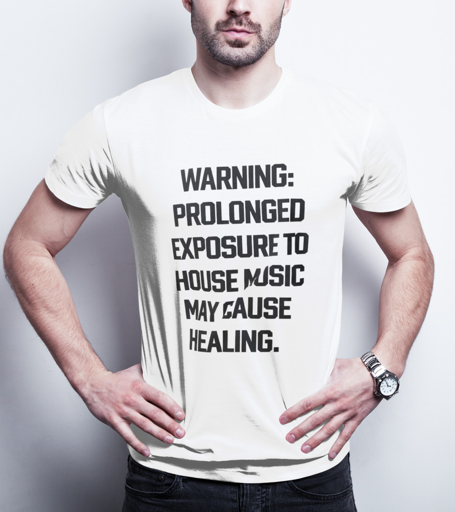 Warning Prolonged Exposure To House Music May Cause Healing T-Shirt
